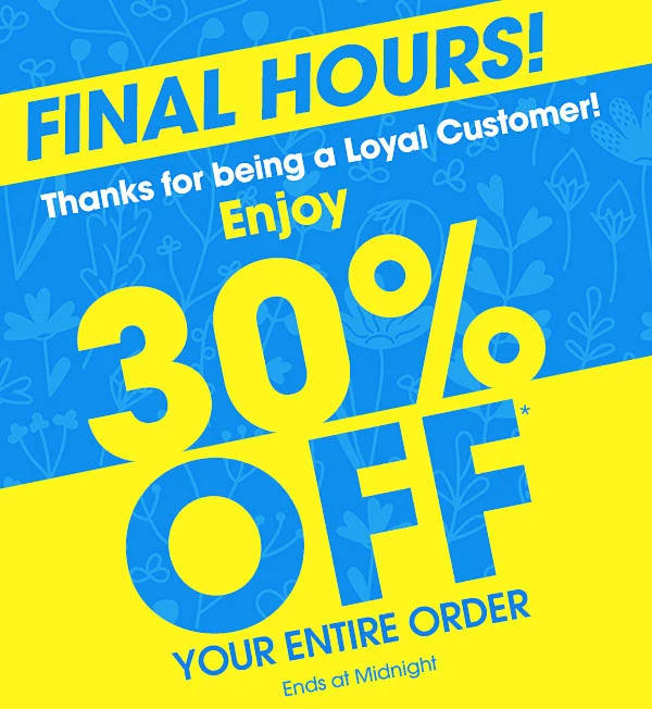 FINAL HOURS! Enjoy 30% OFF YOUR ENTIRE ORDER Ends at Midnight Use Promo ...