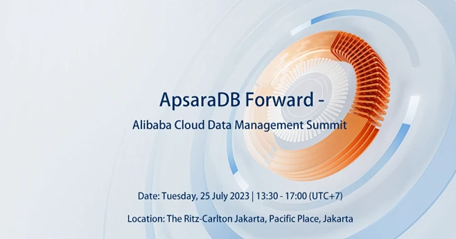 ApsaraDB Forward - Alibaba Cloud Data Management Summit : Date: Tuesday, 25 July 2023 | 13:30 ...